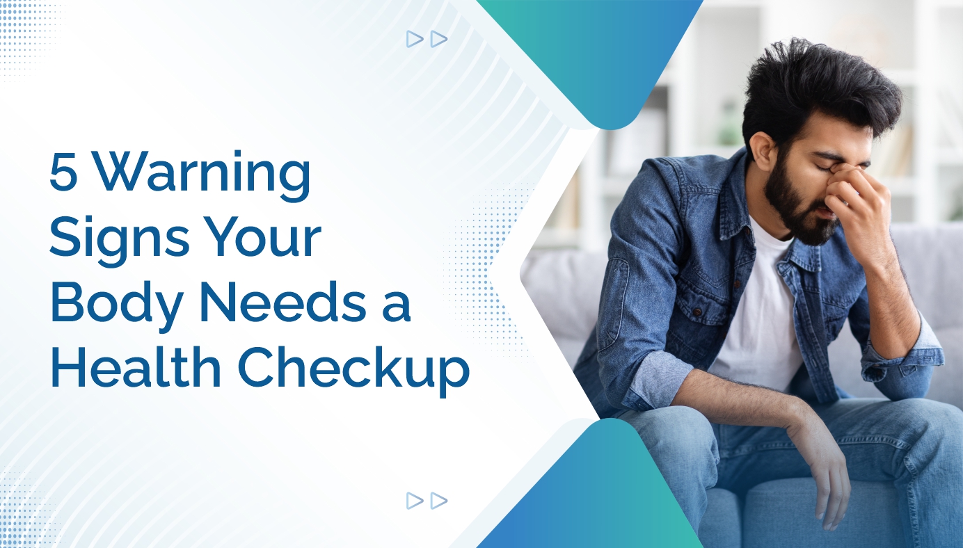 5 Warning Signs Your Body Needs a Health Checkup